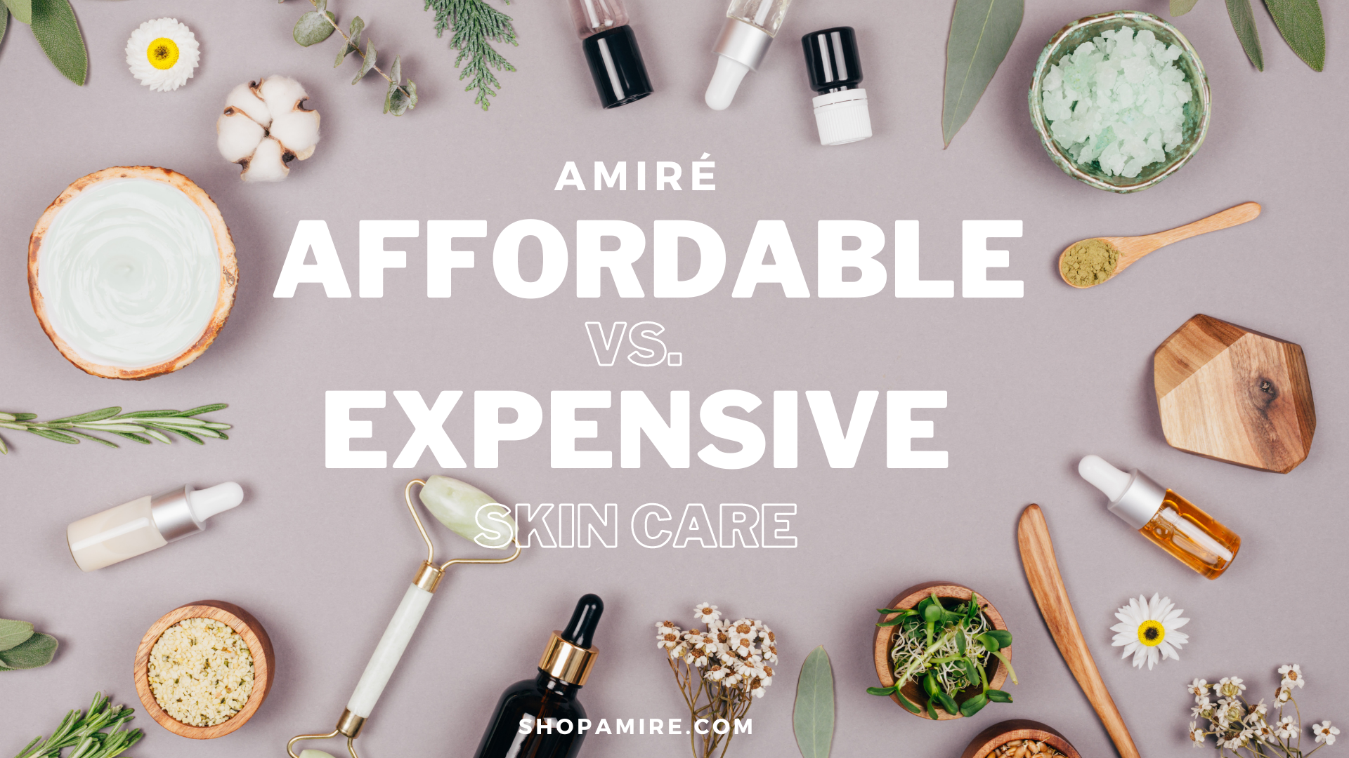 Affordable Vs. Expensive Skin Care – shopamire